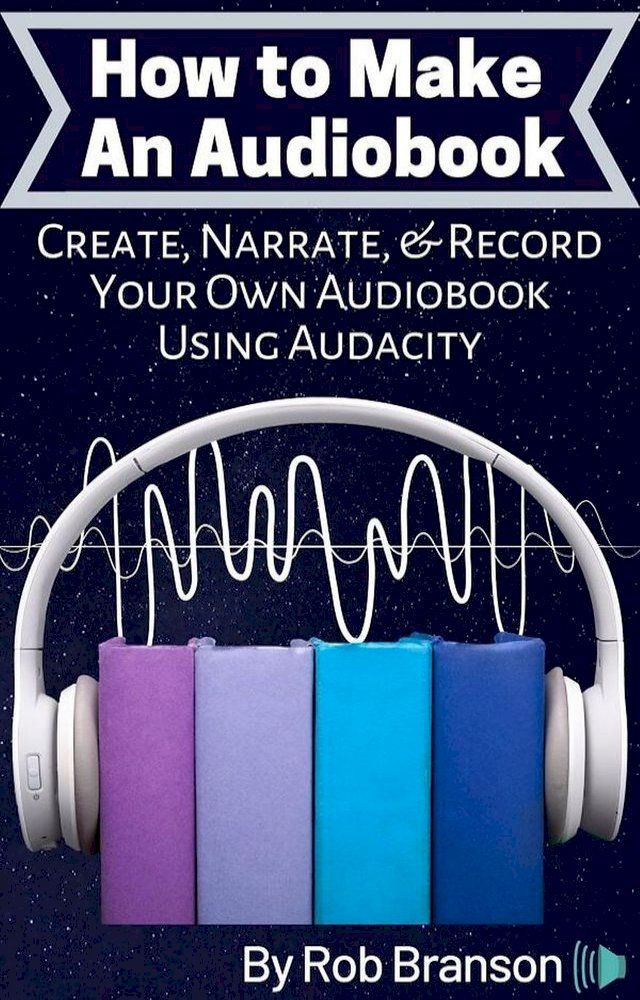 How to Make an Audiobook: Create, Narrate, and Record Your Own Audiobook Using Audacity(Kobo/電子書 ...