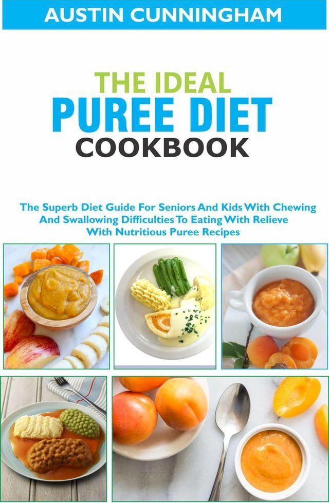 The Ideal Puree Diet Cookbook; The Superb Diet Guide For Seniors And ...