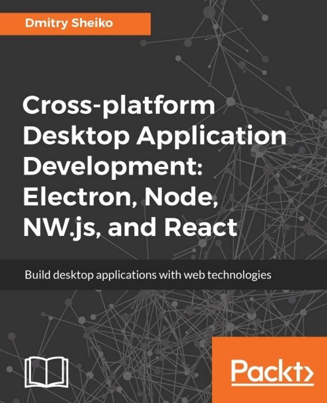 Cross-platform Desktop Application Development: Electron, Node, NW.js, and React(Kobo/電子書 ...