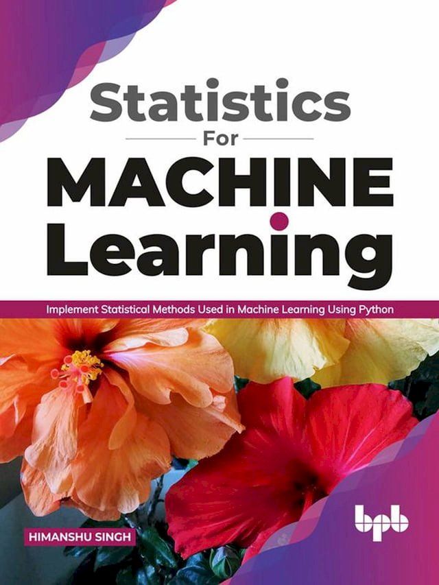 Statistics for Machine Learning: Implement Statistical methods used in Machine Learning using ...