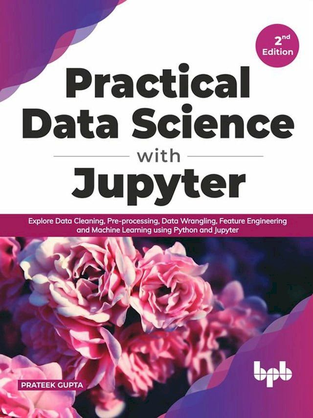 Practical Data Science with Jupyter: Explore Data Cleaning, Pre-processing, Data Wrangling ...