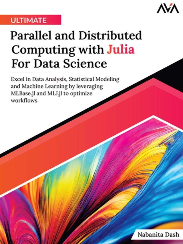 Ultimate Parallel and Distributed Computing with Julia For Data Science: Excel in Data Analysis ...