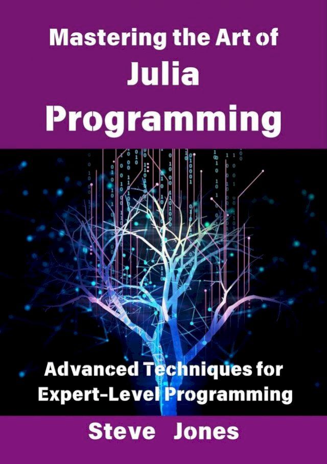 Mastering the Art of Julia Programming: Advanced Techniques for Expert-Level Programming(Kobo ...