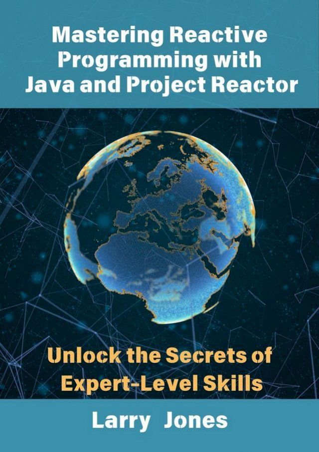 Mastering Reactive Programming with Java and Project Reactor: Unlock the Secrets of Expert-Level ...