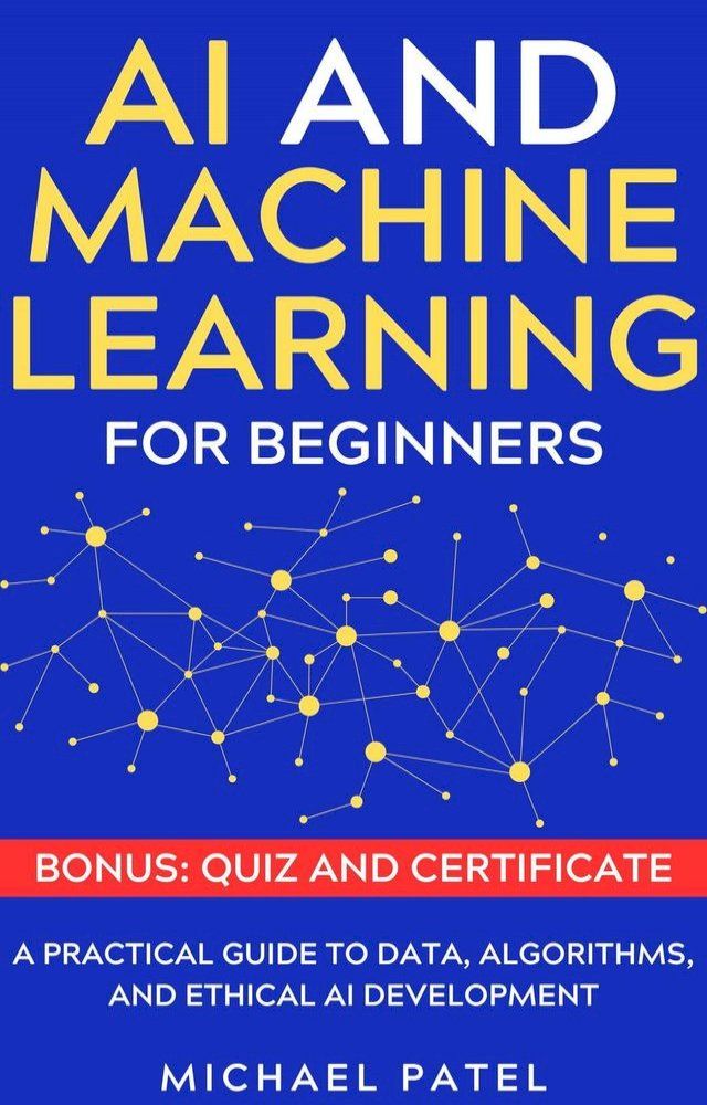 AI and Machine Learning for Beginners: A Practical Guide to Data, Algorithms, and Ethical AI ...