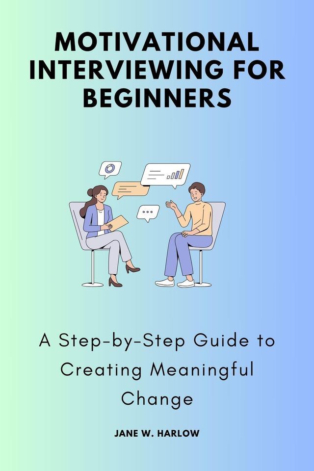 Motivational Interviewing for Beginners :A Step-by-Step Guide to Creating Meaningful Change(Kobo ...
